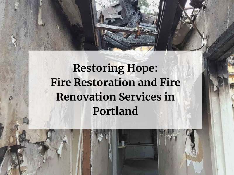 Restoring Hope: Fire Restoration and Fire Renovation Services