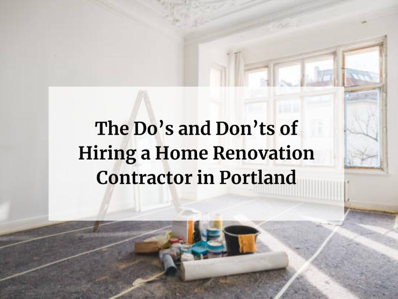 The Do’s and Don’ts of Hiring a Home Renovation Contractor