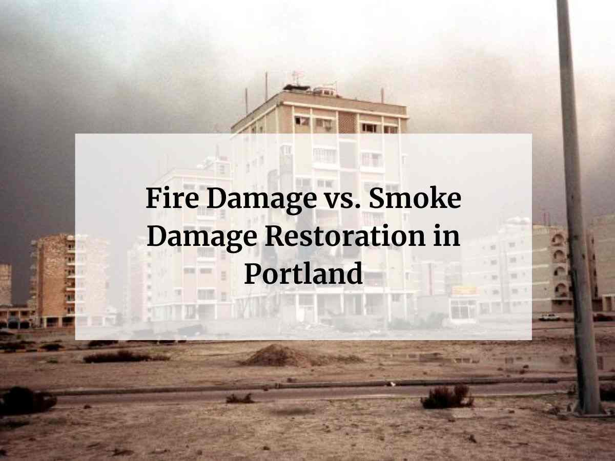 Fire Damage vs. Smoke Damage Restoration in Portland