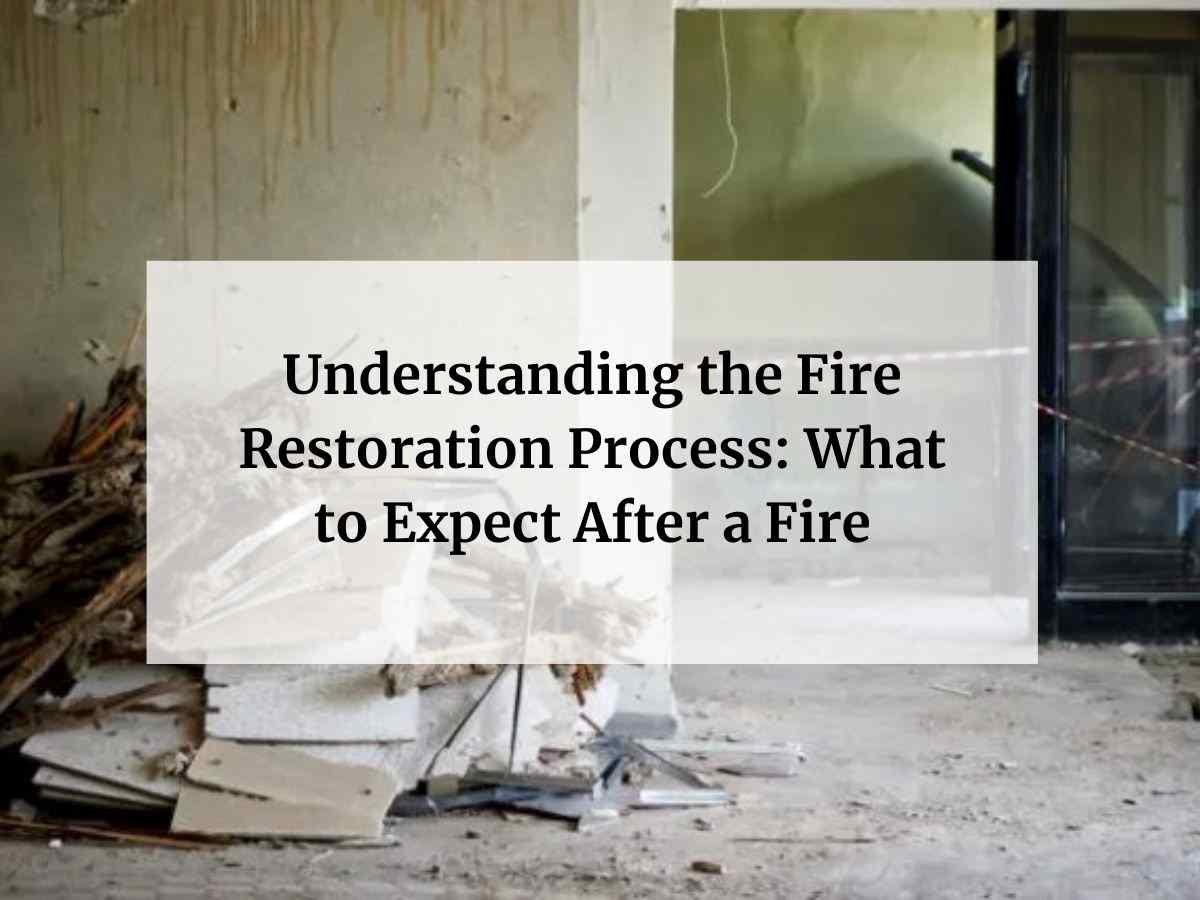 Understanding the Fire Restoration Process: What to Expect
