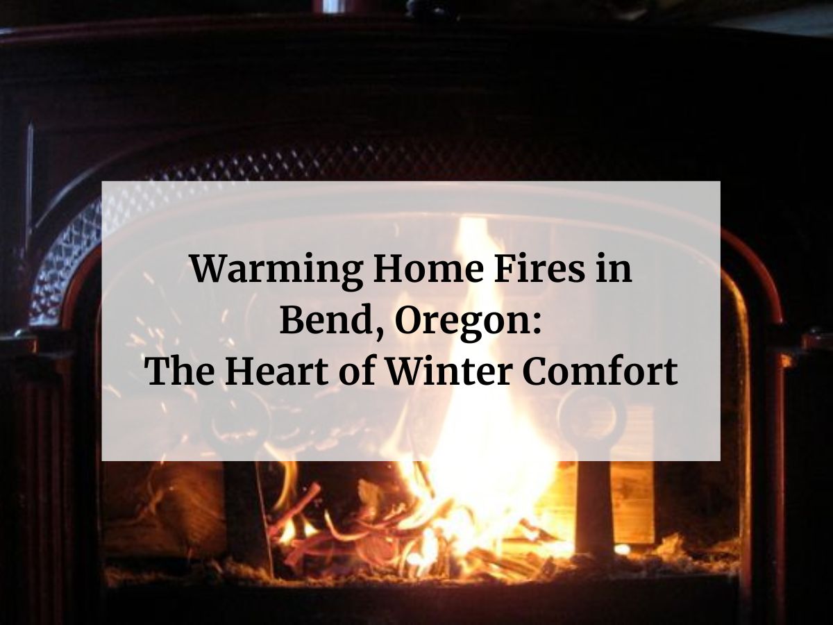Warming Home Fires in Bend, OR: The Heart of Winter Comfort